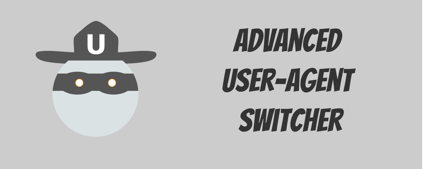 Advanced User Agent Switcher - Change Browser Identity Easily